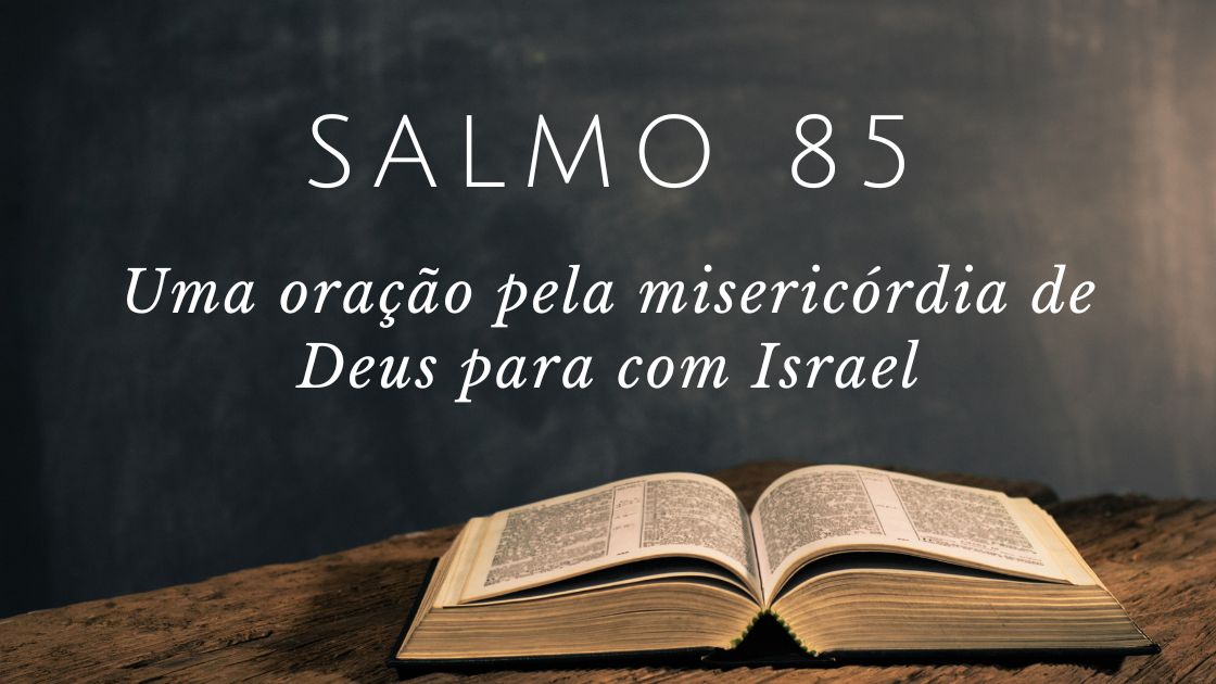 Salmo 85 - Uma Oração Pela misericórdia De Deus Para Com Israel - Casa ...